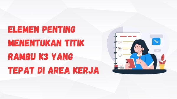 Elemen Penting Menentukan Titik Rambu K3 yang Tepat di Area Kerja